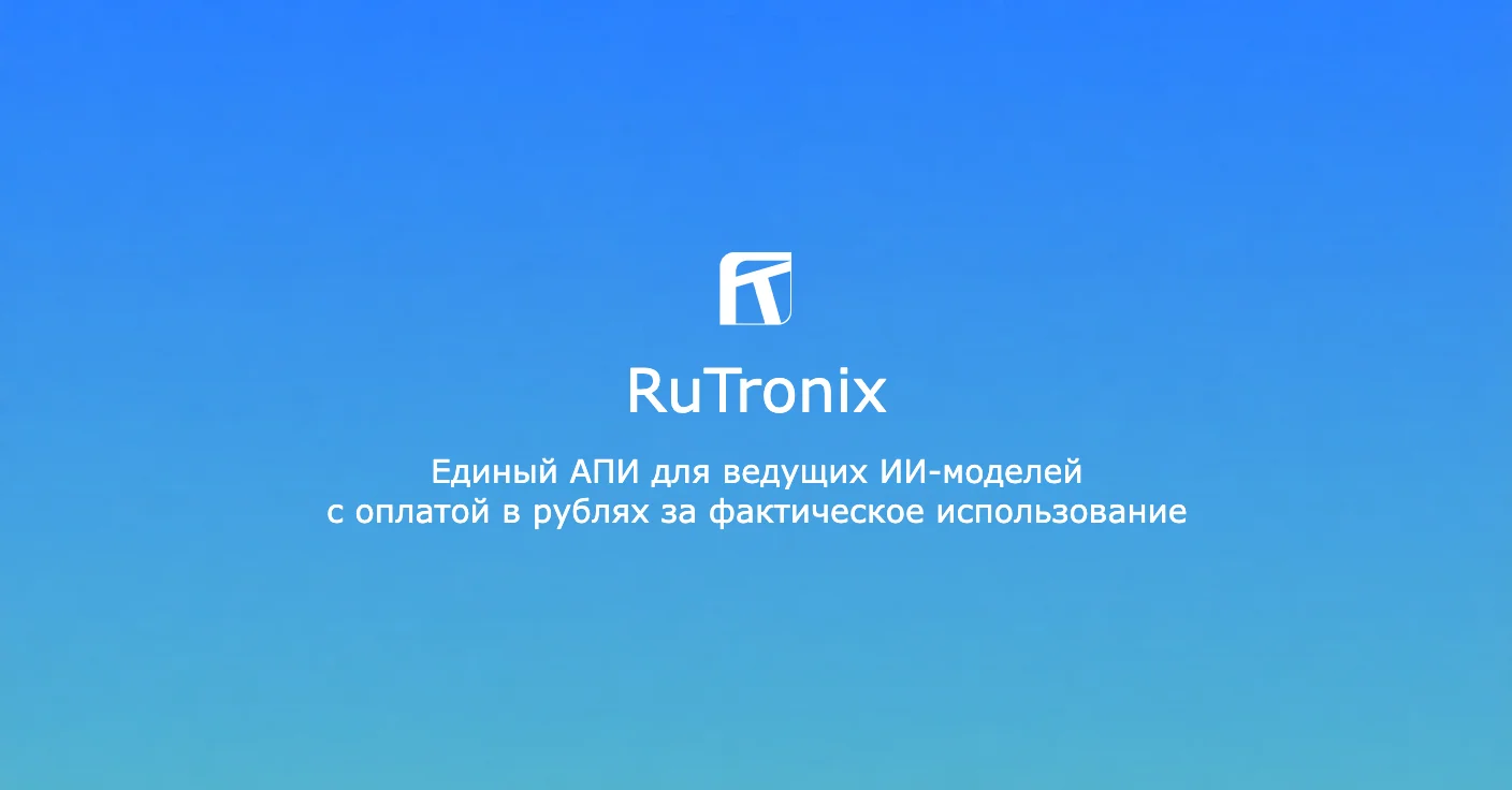 RuTronix - Единый АПИ для ведущих ИИ-моделей с оплатой в рублях за ...